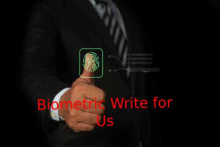 Biometric Write for Us, Guest Post, Contribute, And Submit Post