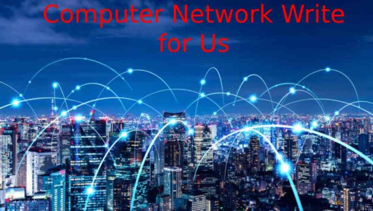 Computer Networks Write for Us, Guest Post, and Contribute